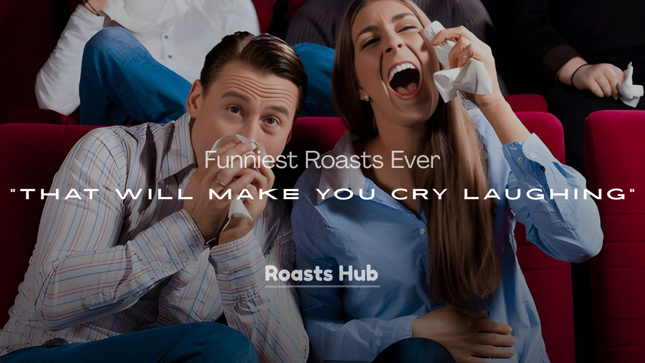 250+ Funniest Roasts Ever That Will Make You Cry Laughing