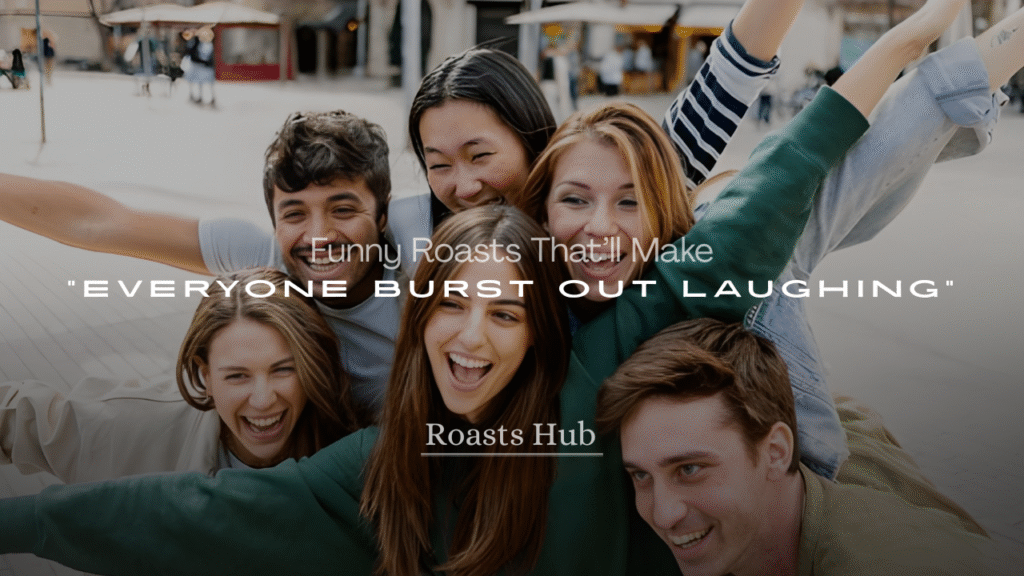 250+ Funny Roasts That’ll Make Everyone Burst Out Laughing