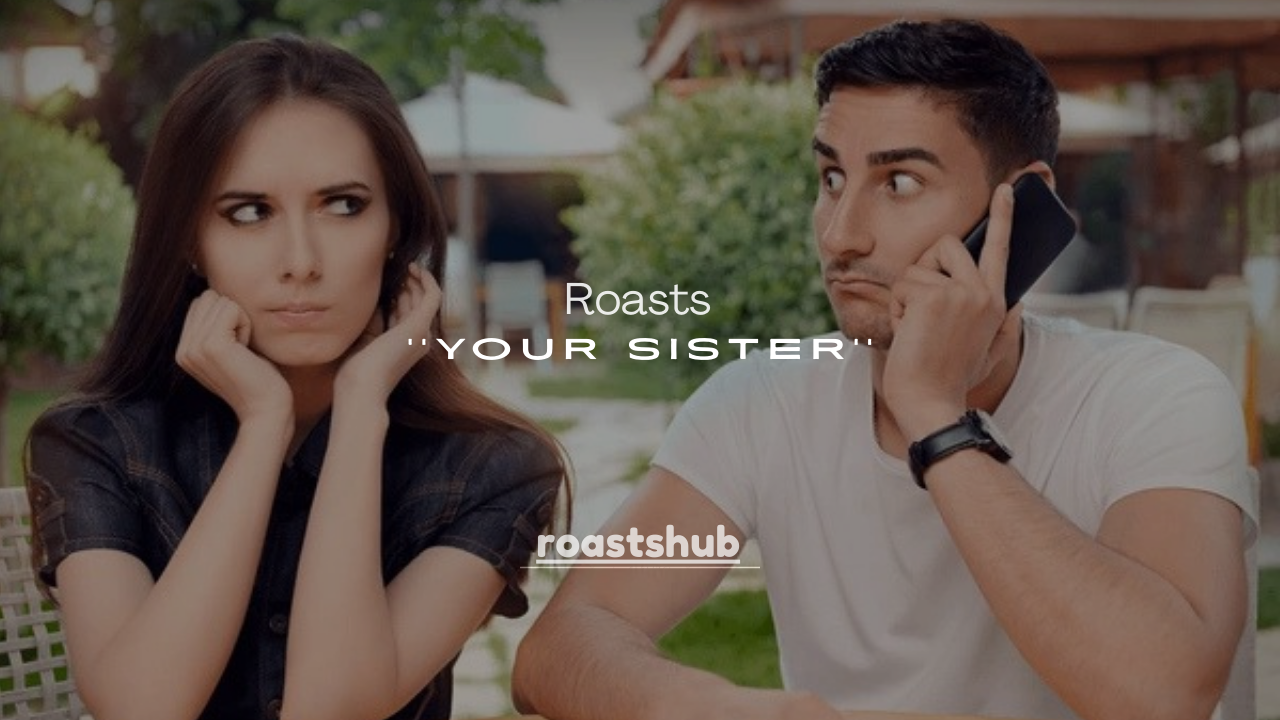 150+ Roasts to Say to Your Sister (Funny, Savage & Sibling