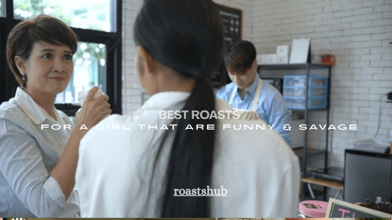 120+ Best Roasts for a Girl That Are Funny & Savage