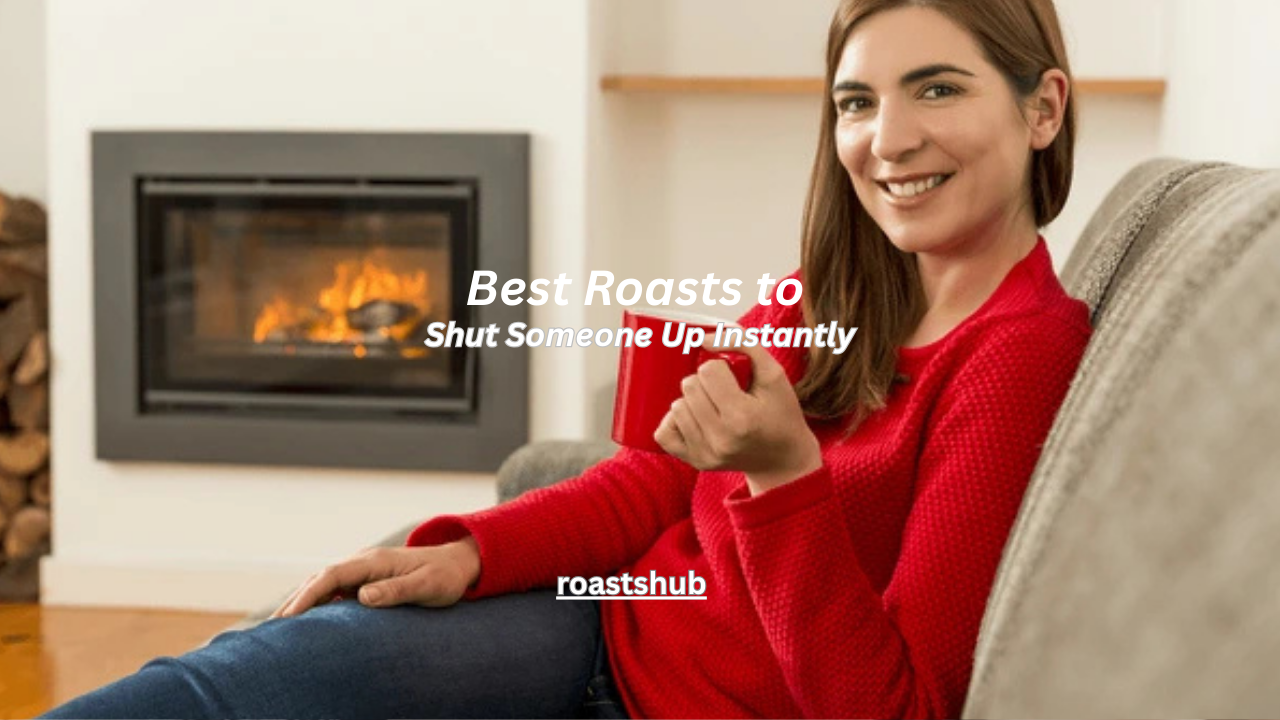 100+ Best Roasts to Shut Someone Up Instantly