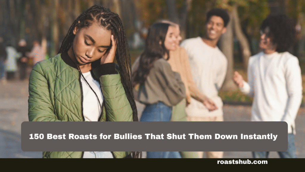 150 Best Roasts for Bullies That Shut Them Down Instantly